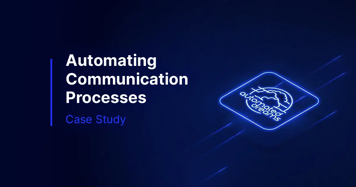 Case Study: Communication Process Automation | Automated Dreams